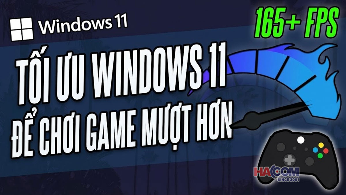 Hướng Dẫn Tối Ưu Windows 11 Để Chơi Game Mượt Mà 2025
